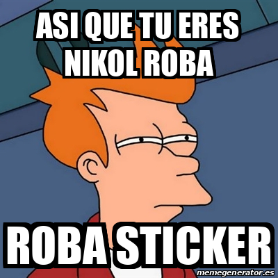 Meme Futurama Fry - Asi que tu eres nikol roba roba sticker - 31849096