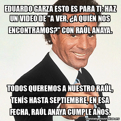 Meme Julio Iglesias - Eduardo Garza esto es para ti: haz un video de "A ...