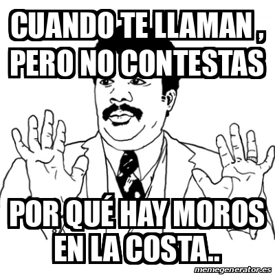 Meme Ay Si - Cuando te llaman , pero no contestas Por qué hay moros en ...