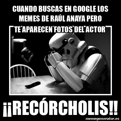 Meme Sad Trooper - Cuando buscas en Google los Memes de Raúl Anaya pero ...