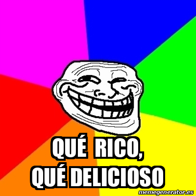 Meme Troll - Qué rico, Qué delicioso - 31849316