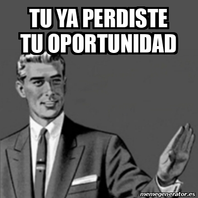 Meme Correction Guy - Tu ya perdiste tu oportunidad - 31849341