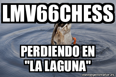Meme Personalizado - lmv66chess perdiendo en "la laguna" - 31849349