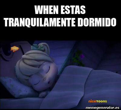 Meme Personalizado - When estas tranquilamente dormido - 31849690