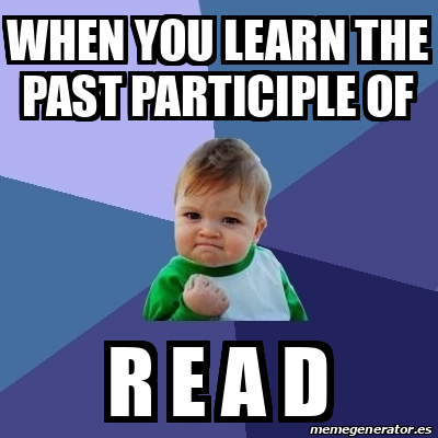 Meme Bebe Exitoso - when you learn the past participle of r e a d ...