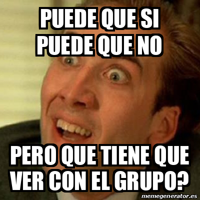 Meme No me digas - Puede que si puede que no Pero que tiene que ver con ...