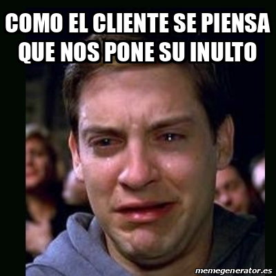 Meme crying peter parker - cOMO EL CLIENTE SE PIENSA QUE NOS PONE SU ...