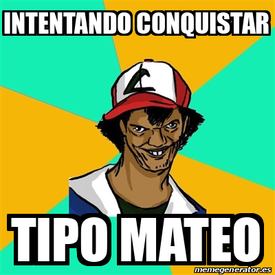 Meme Ash Pedreiro - INTENTANDO CONQUISTAR TIPO MATEO - 31850738