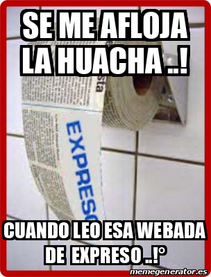Meme Personalizado - SE ME AFLOJA LA HUACHA ..! CUANDO LEO ESA WEBADA ...