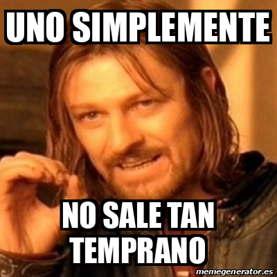 Meme Boromir - uno simplemente no sale tan temprano - 31851454