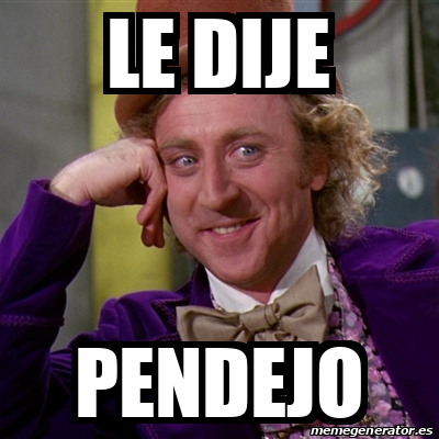 Meme Willy Wonka - Le dije Pendejo - 31851726