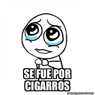 Meme Por favor - sE FUE POR CIGARROS - 31852151