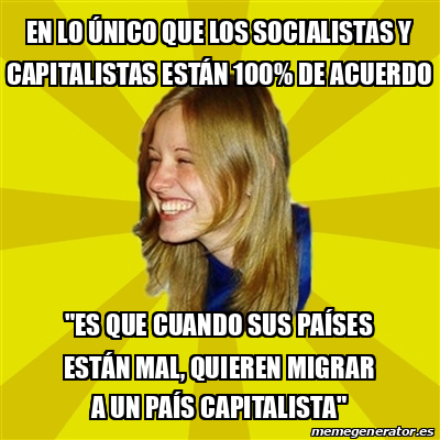 Meme Trologirl - en lo ÚNICO que los socialistas y capitalistas ESTÁN ...