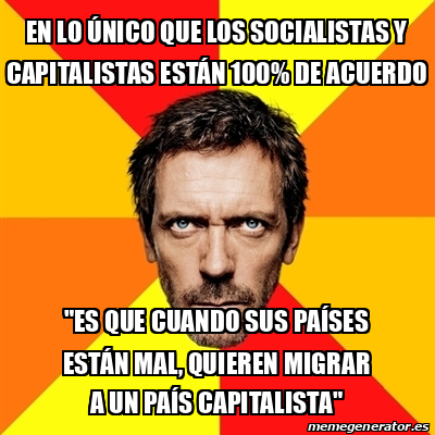 Meme House - en lo ÚNICO que los socialistas y capitalistas ESTÁN 100% ...