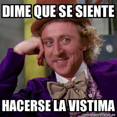 Meme Willy Wonka - Dime que se siente Hacerse la vistima - 31852262