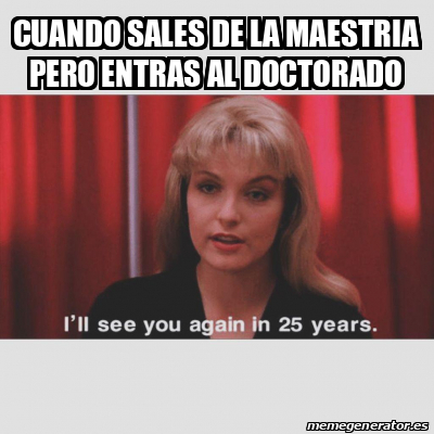 Meme Personalizado - CUANDO SALES DE LA MAESTRIA PERO ENTRAS AL ...