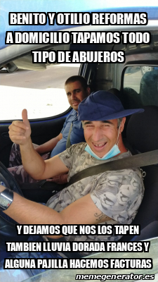 Meme Personalizado - Benito y otilio reformas a domicilio tapamos todo ...