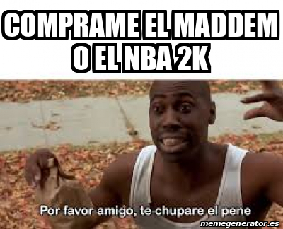 Meme Personalizado - Comprame el maddem o el nba 2k - 31852628