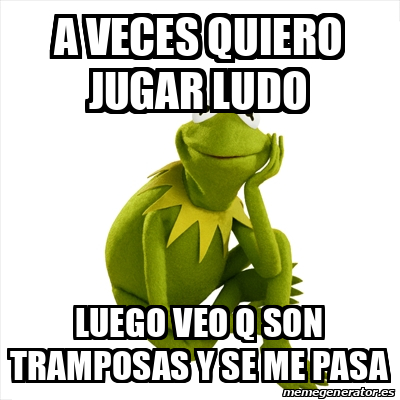 Meme Kermit the frog - A veces quiero jugar ludo Luego veo q son ...