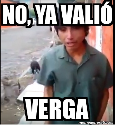 Meme Personalizado - No, ya valió verga - 31853695