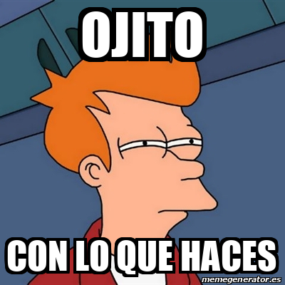 Meme Futurama Fry - ojito con lo que haces - 31853806