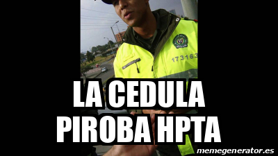 Meme Personalizado - la cedula piroba hpta - 31854225