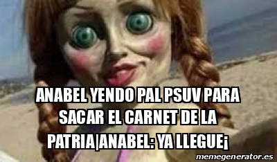 Meme Personalizado - ANABEL YENDO PAL PSUV PARA SACAR EL CARNET DE LA ...