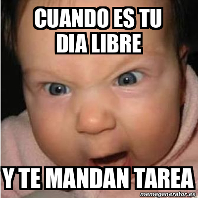 Meme Bebe furioso - cuando es tu dia libre y te mandan tarea - 31854356