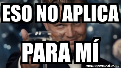 Meme Personalizado - Eso no aplica Para mí - 31854531