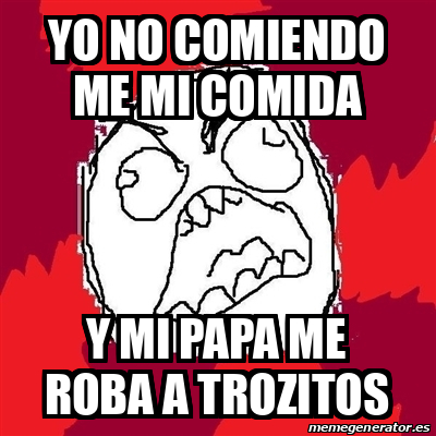 Meme Rage FU - YO NO COMIENDO ME MI COMIDA Y MI PAPA ME ROBA A TROZITOS ...