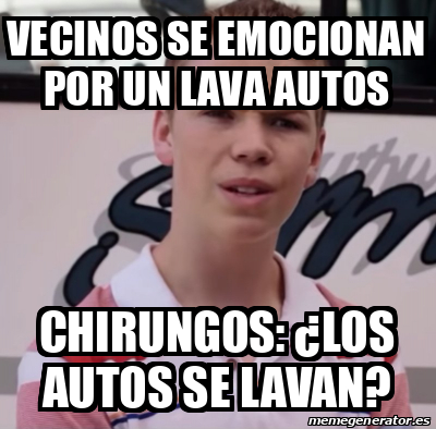 Meme Personalizado - Vecinos se emocionan por un lava autos Chirungos ...