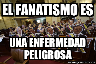 Meme Personalizado - el fanatismo es una enfermedad peligrosa - 31856231