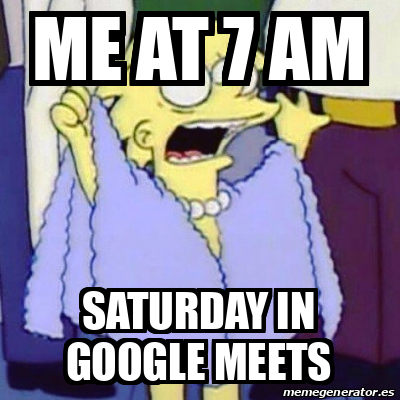 Meme Personalizado - me at 7 am saturday in google meets - 31856237