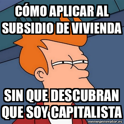 Meme Futurama Fry - cómo aplicar al subsidio de vivienda sin que ...