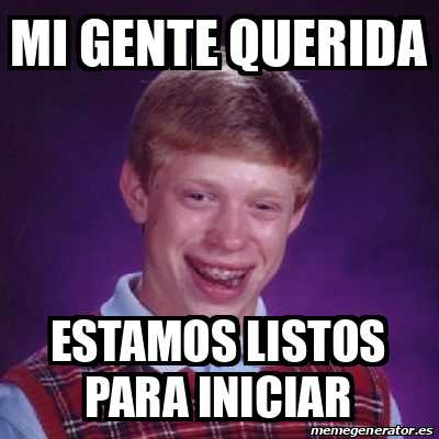 Meme Bad Luck Brian - mi gente querida estamos listos para iniciar ...