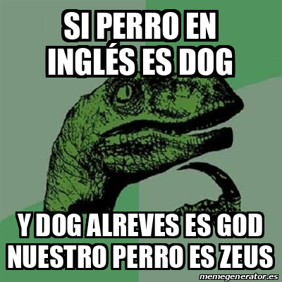 Meme Filosoraptor - Si perro en inglés es dog Y dog alreves es god ...