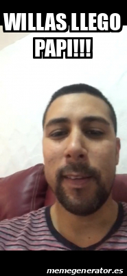 Meme Personalizado - Willas llego Papi!!! - 31856818