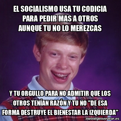 Meme Bad Luck Brian - el socialismo usa tu codicia para pedir mas a ...