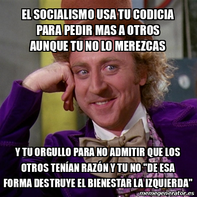 Meme Willy Wonka - el socialismo usa tu codicia para pedir mas a otros ...