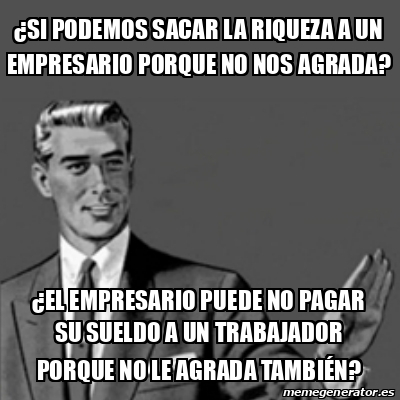 Meme Correction Guy - ¿si podemos sacar la riqueza a un empresario ...