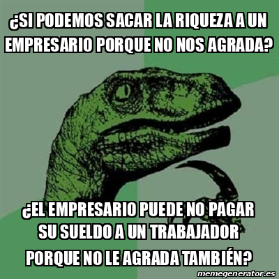 Meme Filosoraptor - ¿si podemos sacar la riqueza a un empresario porque ...