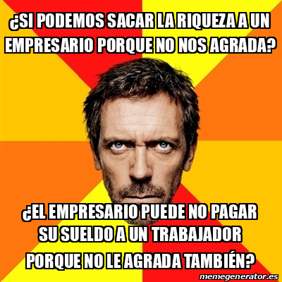 Meme House - ¿si podemos sacar la riqueza a un empresario porque no nos ...