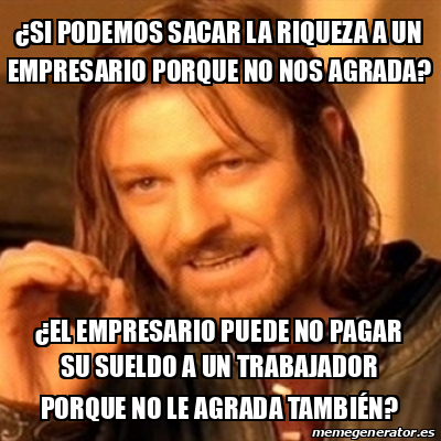 Meme Boromir - ¿si podemos sacar la riqueza a un empresario porque no ...