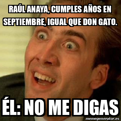 Meme No me digas - Raúl Anaya, cumples años en septiembre, igual que ...