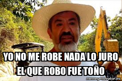 Meme Personalizado - Yo no me robe nada lo juro el que robo fue toño ...
