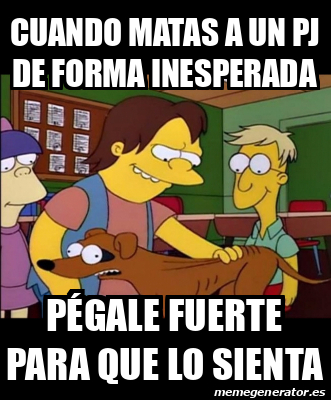 Meme Personalizado - Cuando matas a un PJ de forma inesperada Pégale ...