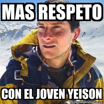 Meme Bear Grylls - Mas respeto Con el joven Yeison - 31858225
