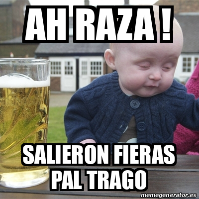Meme Drunk Baby - Ah raza ! Salieron fieras pal trago - 31858449