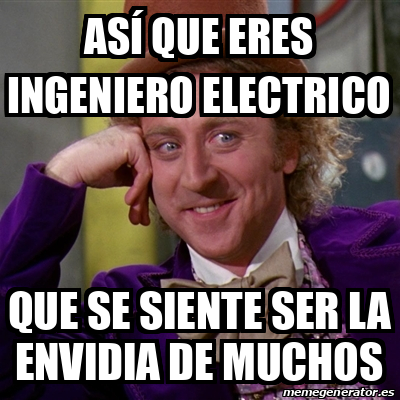 Meme Willy Wonka - Así que eres ingeniero electrico Que se siente ser ...