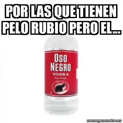 Meme Personalizado - Por las que tienen pelo rubio pero el... - 31858992